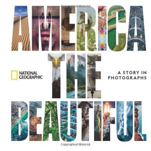 America the Beautiful A Story in Photographs by National Geographic ...